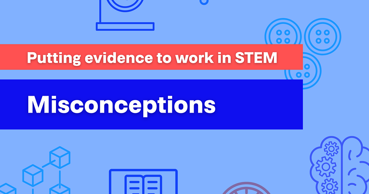 Putting evidence to work in STEM: misconceptions | E4L